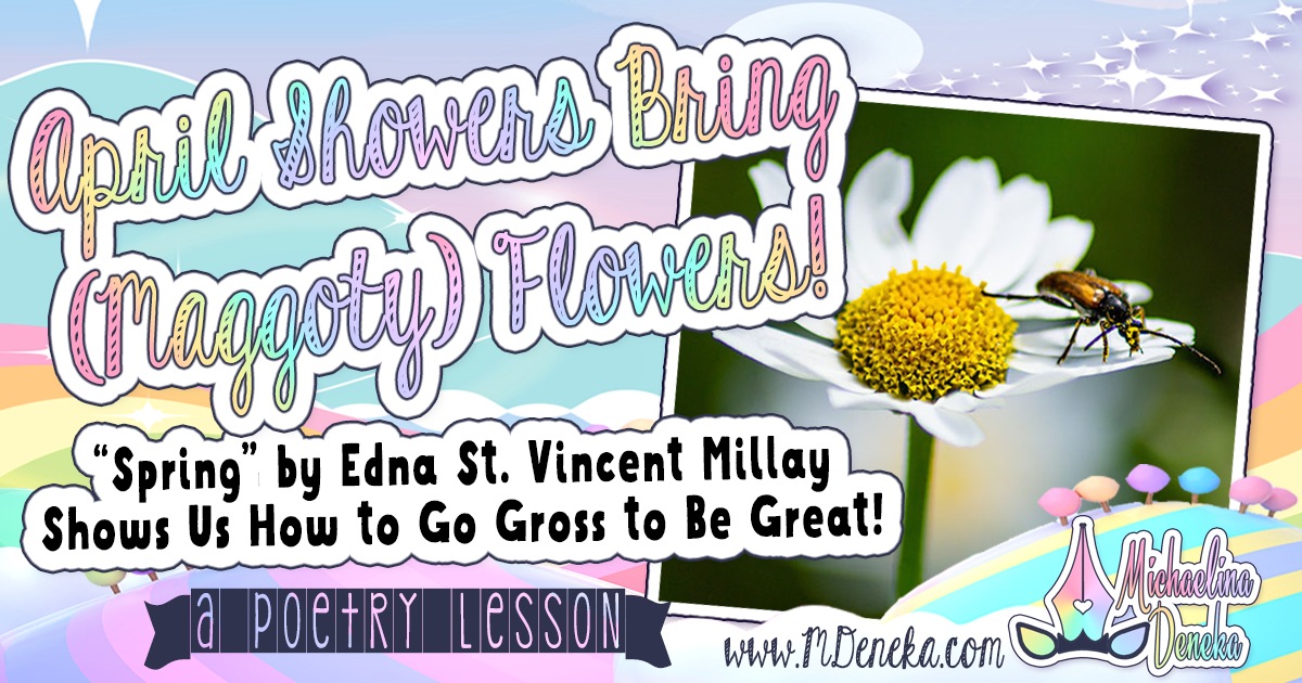 April Showers Bring (Maggoty) Flowers: Spring by Edna St. Vincent Millay